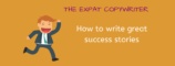 How to create powerful success stories. 4 examples - THE EXPAT COPYWRITER